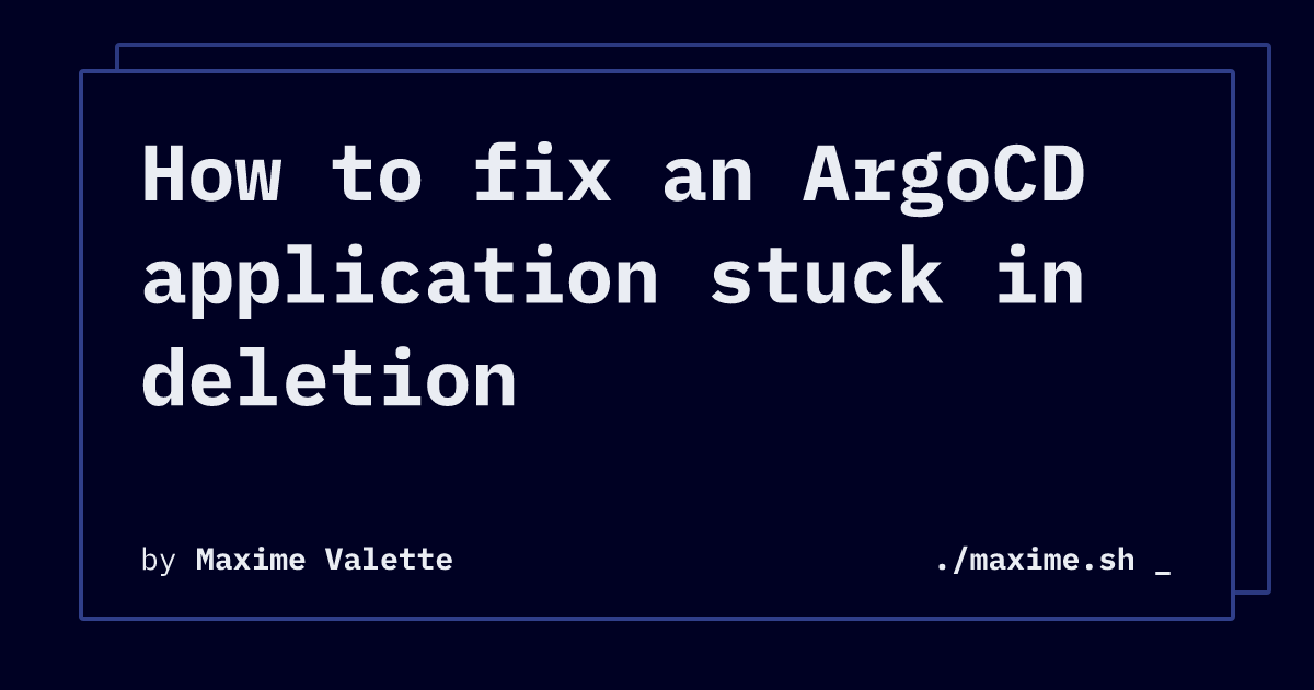 How to fix an ArgoCD application stuck in deletion | ./maxime.sh